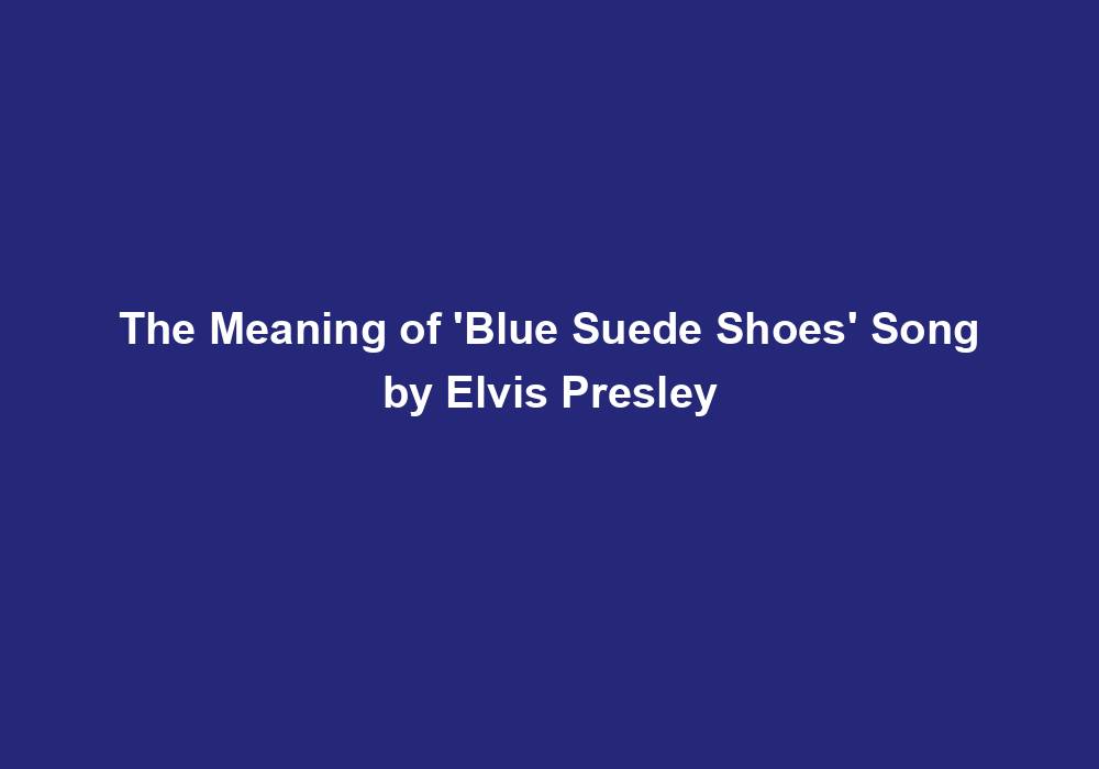 The Meaning of 'Blue Suede Shoes' Song by Elvis Presley - Melody Meaning