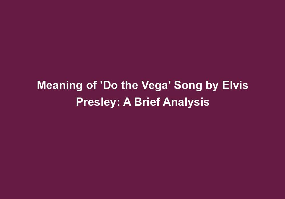 Meaning of 'Do the Vega' Song by Elvis Presley: A Brief Analysis ...