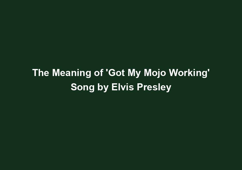 The Meaning of 'Got My Mojo Working' Song by Elvis Presley - Melody Meaning